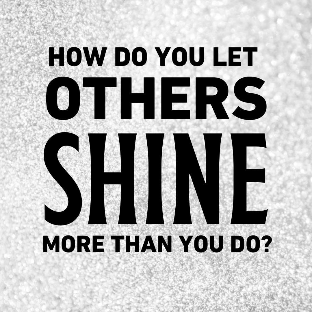 How Do You Let Others Shine More Than You Do? - Tips of Wisdom
