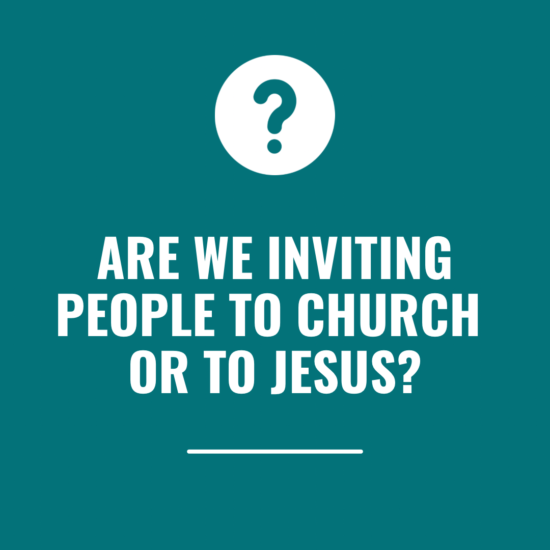 Are We Inviting People to Church or to Jesus? A Critical Look at Modern ...